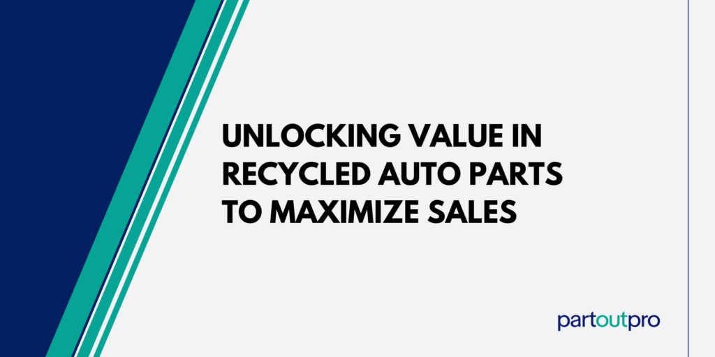Unlocking Value in Recycled Auto Parts to Maximize Sales - PartOutPro